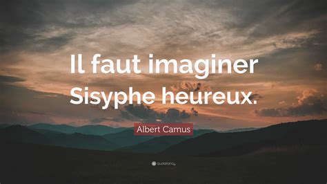 Albert Camus Quote Il Faut Imaginer Sisyphe Heureux”