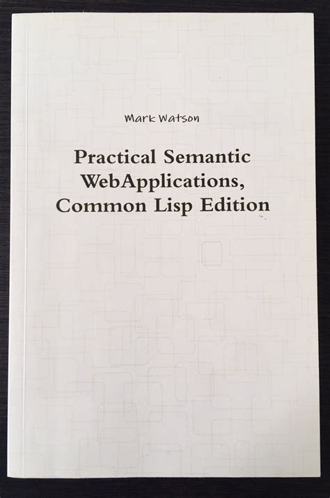 Practical Semantic Webapplications Common Lisp Edition By Mark Watson