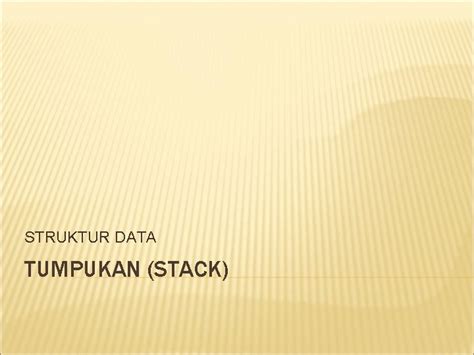 STRUKTUR DATA TUMPUKAN STACK PENGERTIAN TUMPUKAN Tumpukan Adalah