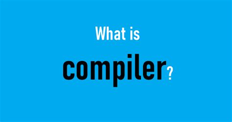 What Is A Compiler 1 Very Important Concept Lovhind