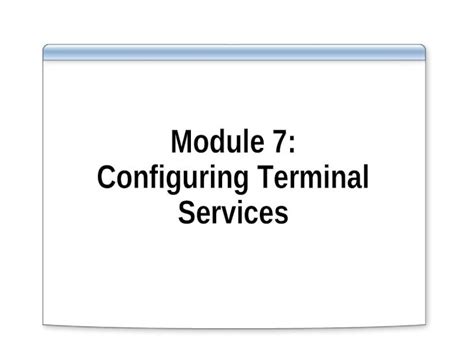 Ppt Module 7 Configuring Terminal Services Overview Describe How The Components Of Terminal