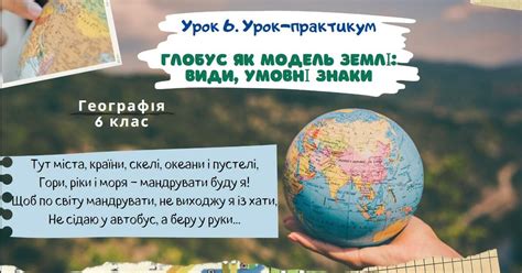 Урок 6 Урок практикум ГЛОБУС ЯК МОДЕЛЬ ЗЕМЛІ ВИДИ УМОВНІ ЗНАКИ 6 клас НУШ Географія Пілот