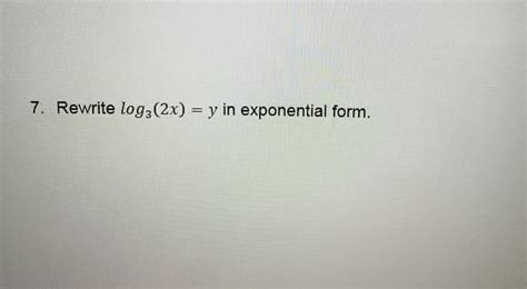 Solved 7 Rewrite Log3 2x Y In Exponential Form Chegg Com