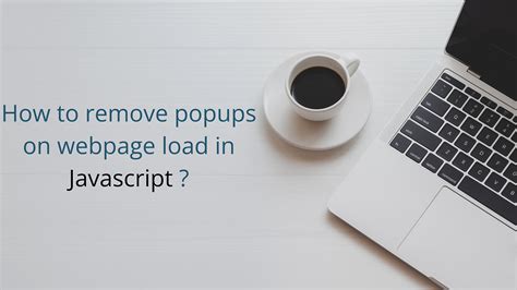 how to remove popups on webpage load in javascript by pravin m stackademic