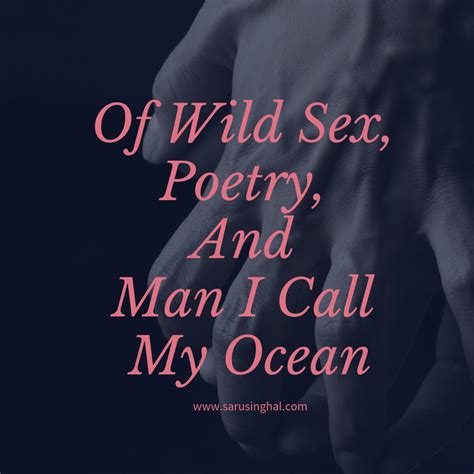 Of Wild Sex Poetry And Man I Call My Ocean