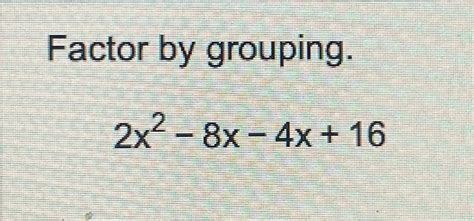 Solved Factor By Grouping 2x2 8x 4x 16