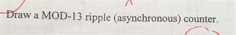 Solved Draw A Mod 13 Ripple Asynchronous Counter