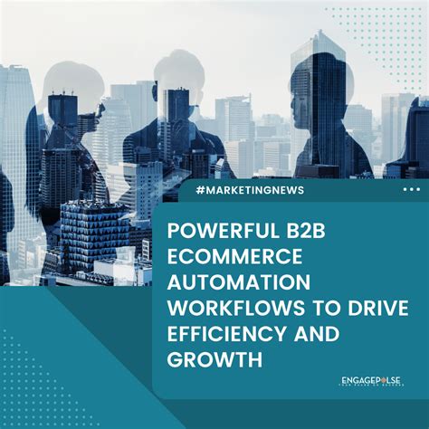 Powerful B2b Ecommerce Automation Workflows To Drive Efficiency And Growth Engage Pulse