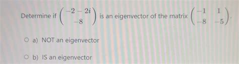 solved determine if −2−2i−8 is an eigenvector of the