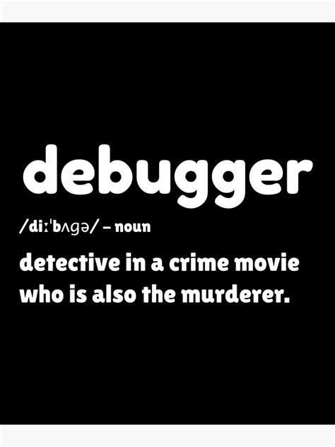 Debugger Funny Debugging Funny Debugger Meaning Design Poster By
