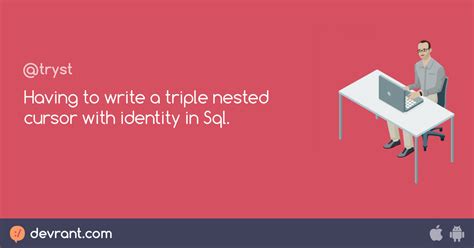 Having To Write A Triple Nested Cursor With Identity In Sql Devrant