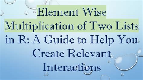 Element Wise Multiplication Of Two Lists In R A Guide To Help You Create Relevant Interactions