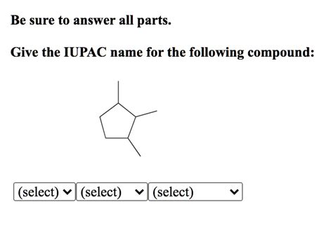 Be Sure To Answer All Parts Give The Iupac Name For The Following Compound Select Select