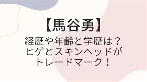馬谷勇の経歴や年齢と学歴は？ヒゲでスキンヘッドがトレードマーク！｜tokimeki Maji Blog
