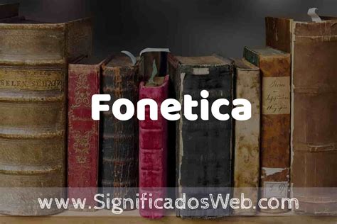 Definición De Fonetica Que Es 5 Ejemplos Tipos Y Para Que Sirve