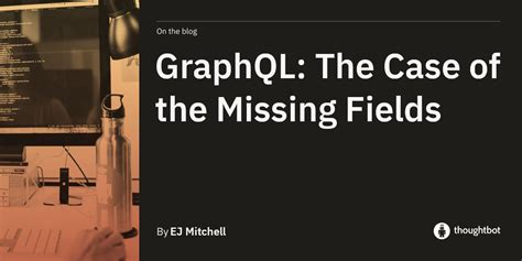 Graphql The Case Of The Missing Fields