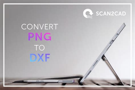 Ultimate Guide Convert PNG To DXF By Scan CAD