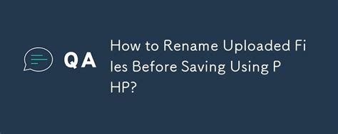 如何使用 Php 在儲存之前重命名上傳的檔案? Mysql教程 Php中文網 如何使用 Php 在儲存之前重命名上傳的檔案? Mysql教程 Php中文網