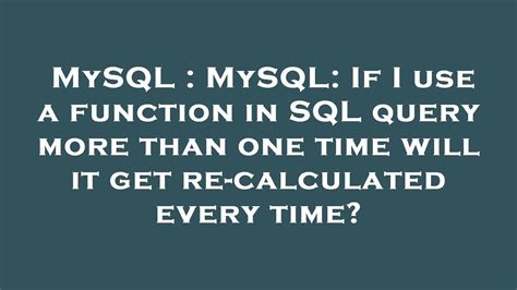 mysql mysql if i use a function in sql query more than one time will
