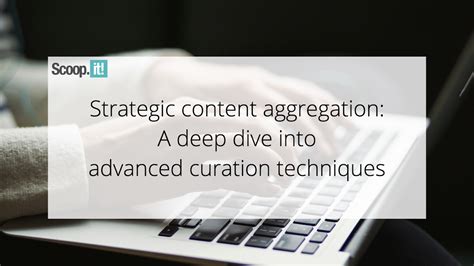 Strategic Content Aggregation A Deep Dive Into Advanced Curation
