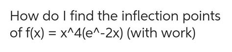 [answered] How Do I Find The Inflection Points Of F X X 4 E 2x With Kunduz