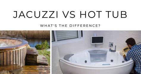 Whats The Difference Between A Jacuzzi And A Hot Tub Explained