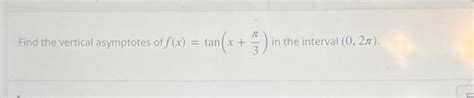 Solved Find The Vertical Asymptotes Of F X Tan X 1 In