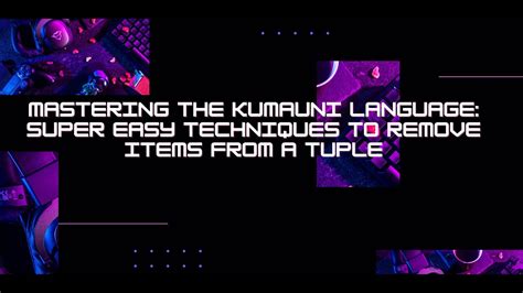 Mastering The Kumauni Language Super Easy Techniques To Remove Items From A Tuple Youtube