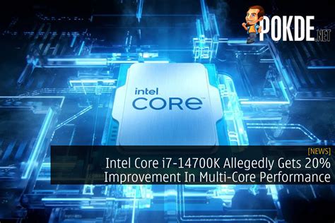 Intel Core I7 14700K Allegedly Gets 20 Improvement In Multi Core Performance Pokde Net