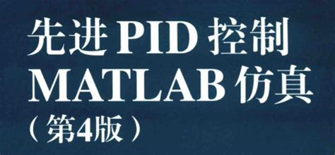先进pid控制matlab仿真 4th 带书签 pdf下载 先进pid控制matlab仿真第三版 第四版 附源码 驱动无忧