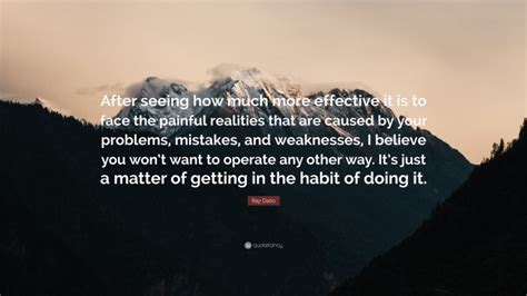 Ray Dalio Quote “after Seeing How Much More Effective It Is To Face