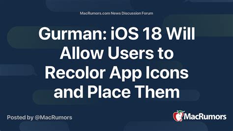 Gurman Ios 18 Will Allow Users To Recolor App Icons And Place Them Anywhere Macrumors Forums