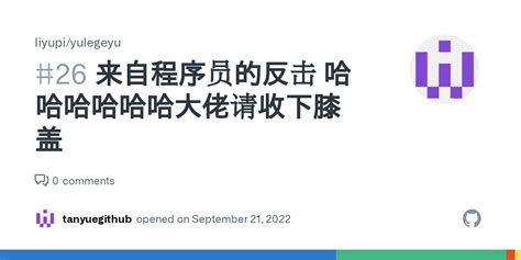 来自程序员的反击 哈哈哈哈哈哈大佬请收下膝盖 Issue liyupi yulegeyu GitHub