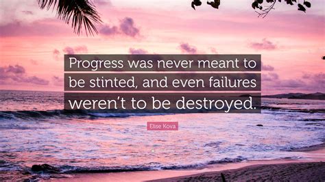 Elise Kova Quote “progress Was Never Meant To Be Stinted And Even