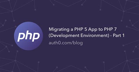 Migrating A Php 5 App To Php 7 Development Environment — Part 1 By