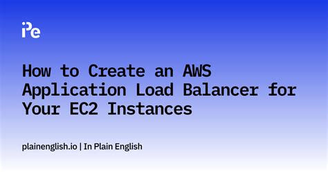 how to create an aws application load balancer for your ec2 instances