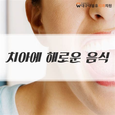 더블유치과의원 치아에 해로운 음식을 피합시다 치아 관리 Tip