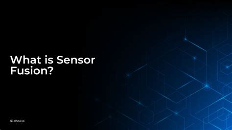 What Is Sensor Fusion All About Ai