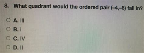 [answered] 8 What Quadrant Would The Ordered Pair 4 6 Fall In Oa Iii Ob Kunduz
