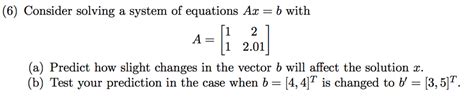 Solved Consider Solving A System Of Equations Ax B With A Chegg Com