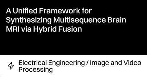 A Unified Framework For Synthesizing Multisequence Brain MRI Via Hybrid Fusion