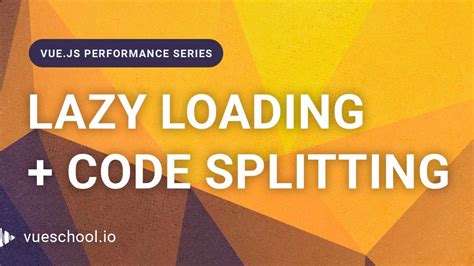 lazy loading and code splitting in vue js vue school articles