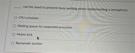 Solved Can Be Used To Prevent Busy Waiting When Implementing