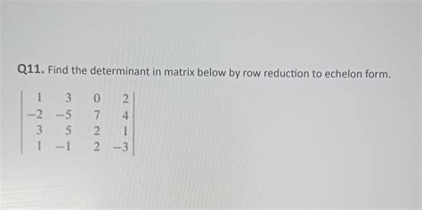 Solved Q11 Find The Determinant In Matrix Below By Row