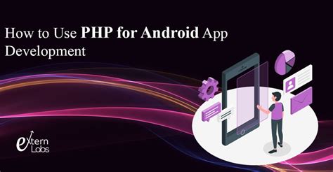 Why Use Php For Android App Development Extern Labs Blog
