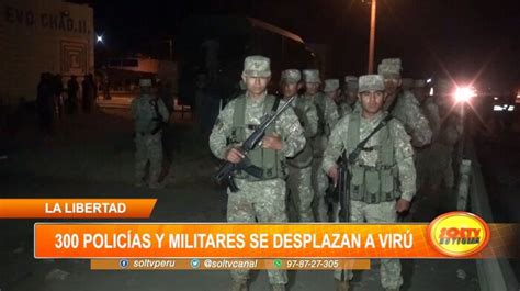 La Libertad 300 Policías Y Militares Se Desplazan A Virú Soltv Peru