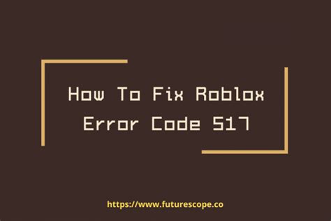 What Is Roblox Error Code 517 And How To Fix It