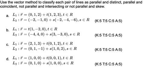 Solved Use The Vector Method To Classify Each Pair Of Lines Chegg Com