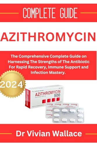 Azithromycin The Comprehensive Complete Guide On Harnessing The Strengths Of The Antibiotic