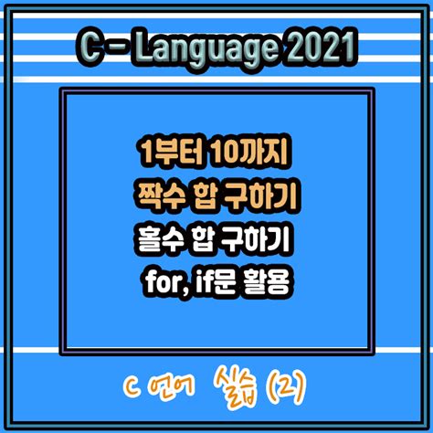 C 언어 2021 실습 2 1부터 10까지 짝수 합 홀수 합 구하기 For If문 활용 네이버 블로그